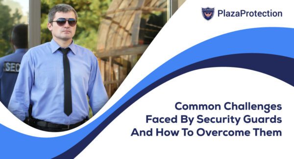 Common Challenges Faced By Security Guards And How To Overcome Them ...